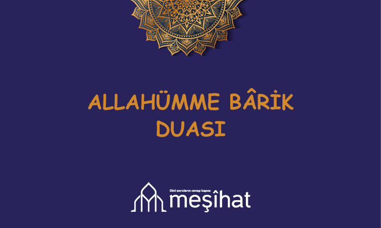 Allahümme Barik Duası | Allahümme Barik Arapçası ve Türkçesi - Meşihat