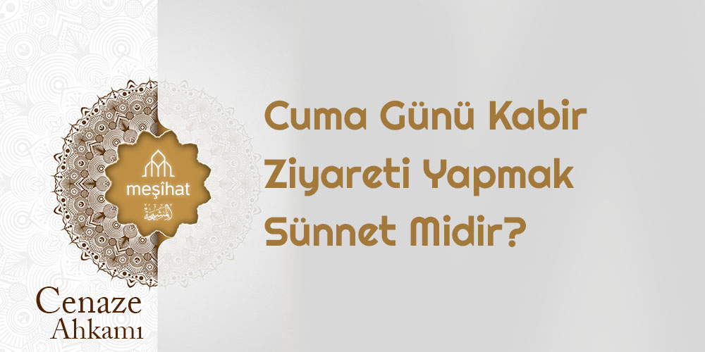 Cuma Günü Kabir Ziyareti Yapmak Sünnet Midir? - Meşihat